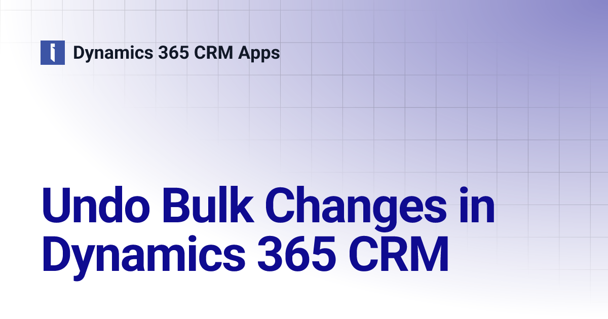 Undo Bulk Changes in Dynamics 365 CRM | Dynamics 365 CRM Apps