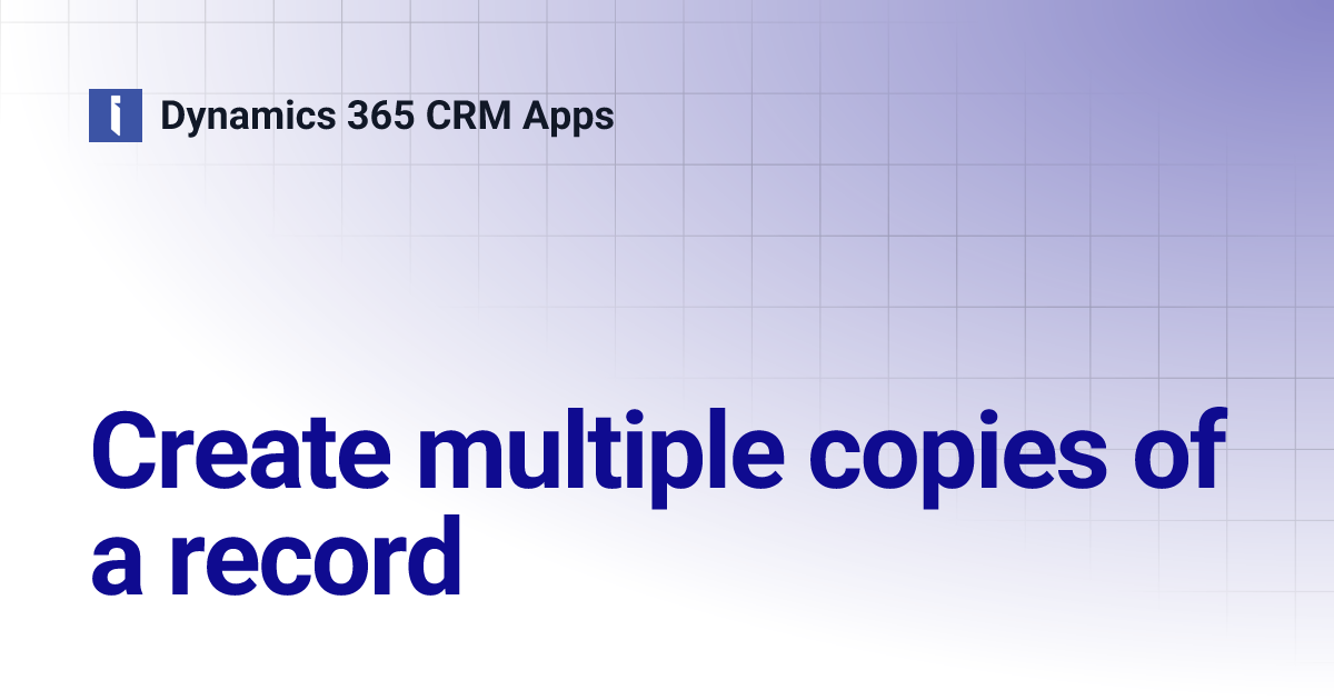 Create multiple copies of a record | Dynamics 365 CRM Apps