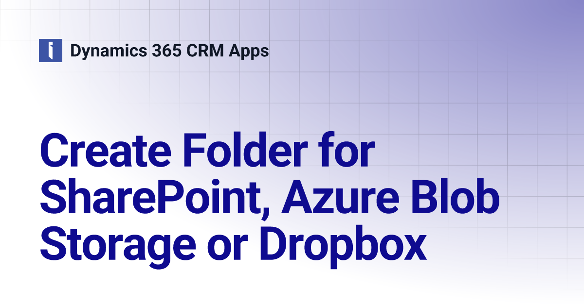 Create Folder for SharePoint, Azure Blob Storage or Dropbox | Dynamics 365 CRM Apps