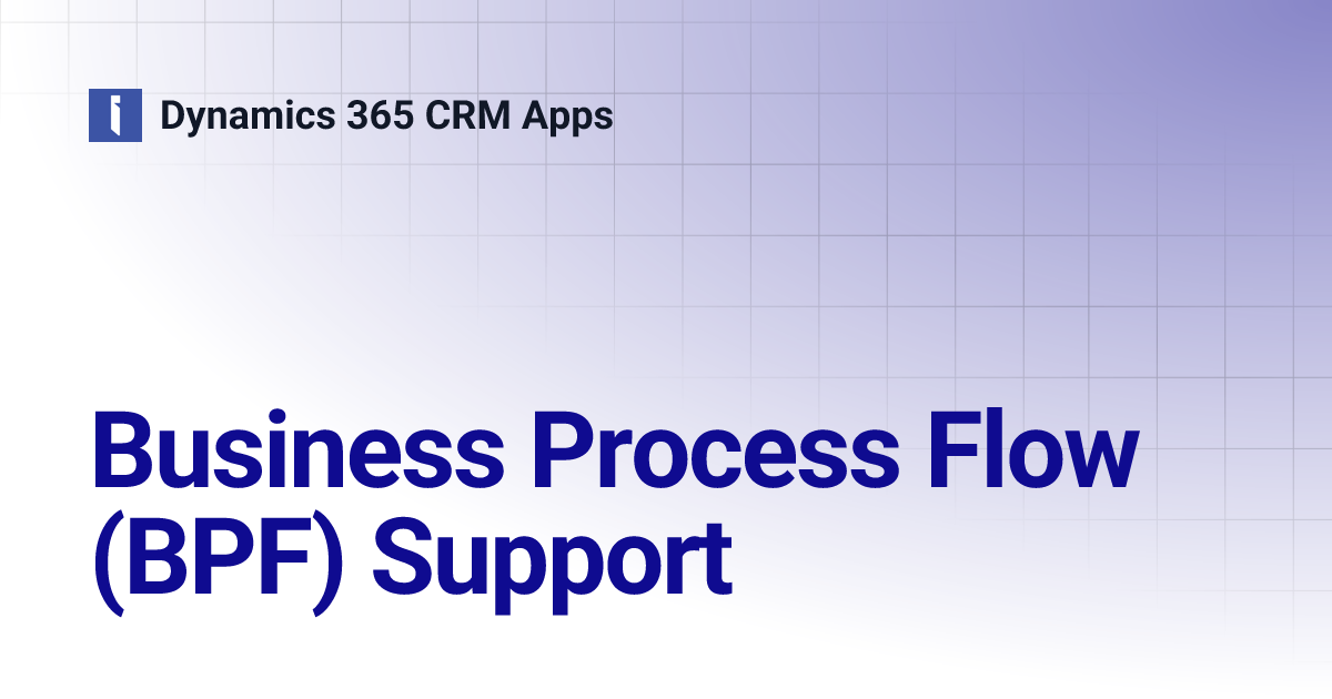 Business Process Flow (BPF) Support | Dynamics 365 CRM Apps