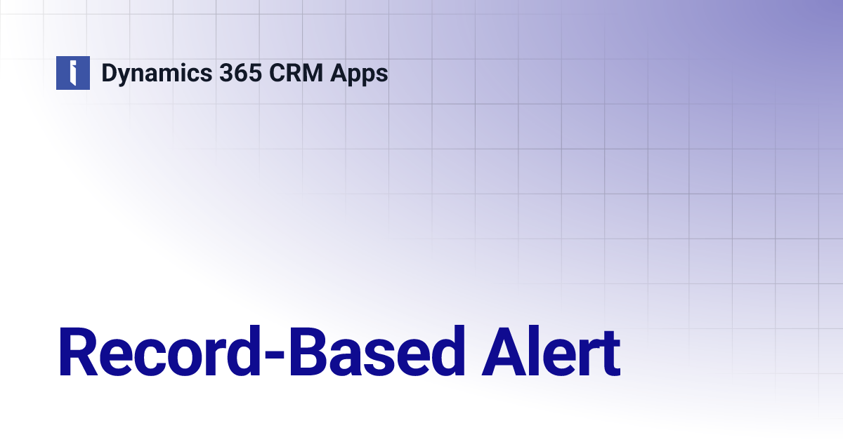 Record-Based Alert | Dynamics 365 CRM Apps