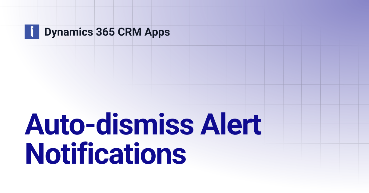 Auto-dismiss Alert Notifications | Dynamics 365 CRM Apps