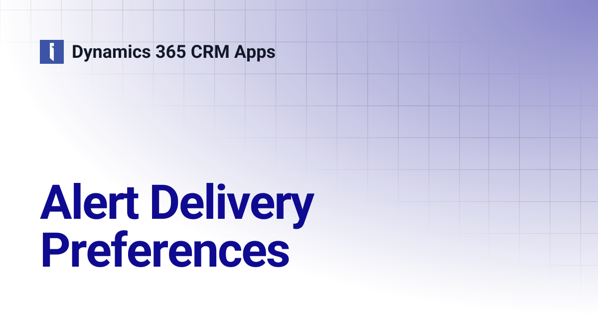 Alert Delivery Preferences | Dynamics 365 CRM Apps