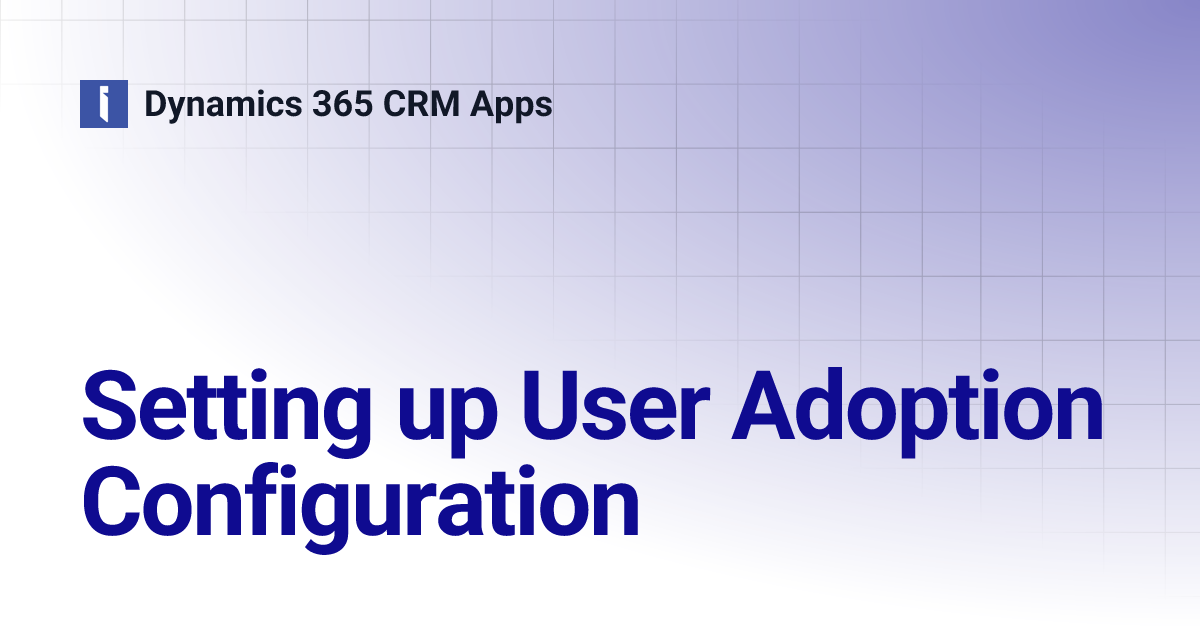 Setting up User Adoption Configuration | Dynamics 365 CRM Apps