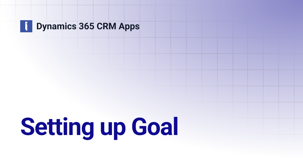 Setting up Goal | Dynamics 365 CRM Apps