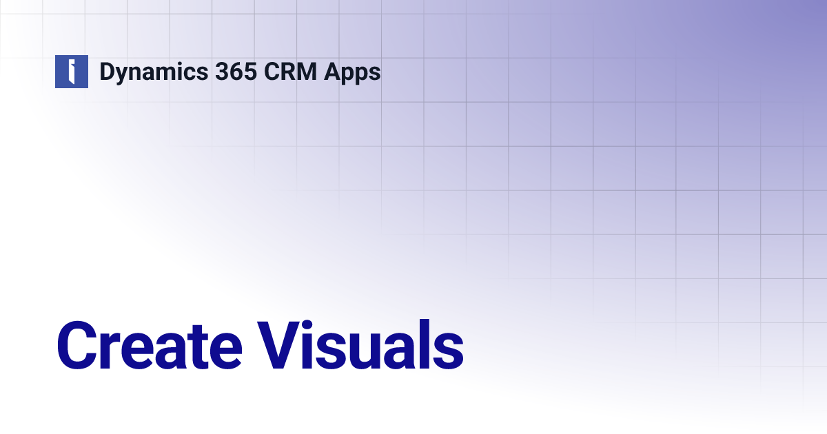 Create Visuals | Dynamics 365 CRM Apps