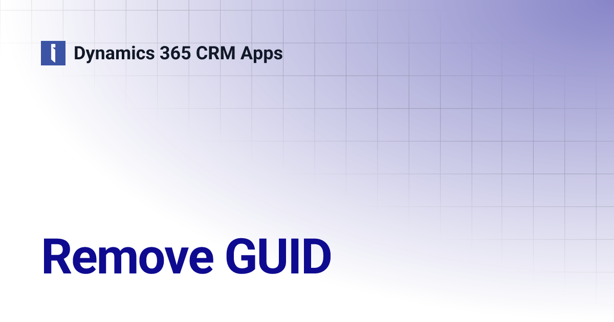Remove GUID | Dynamics 365 CRM Apps