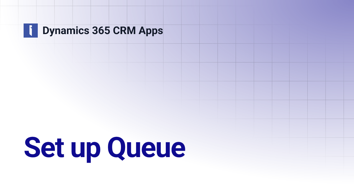 Set up Queue | Dynamics 365 CRM Apps