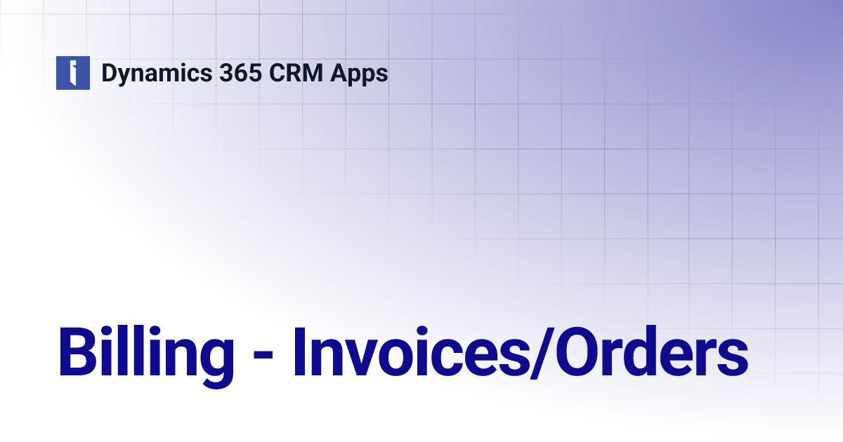 Billing - Invoices/Orders | Dynamics 365 CRM Apps
