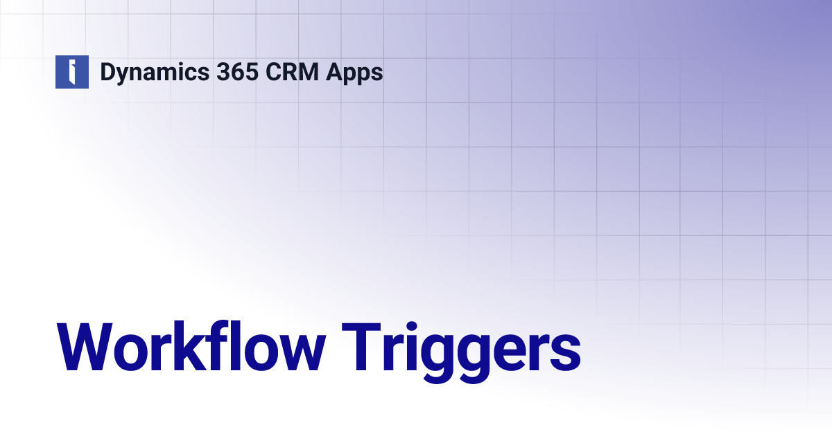 Workflow Triggers | Dynamics 365 CRM Apps