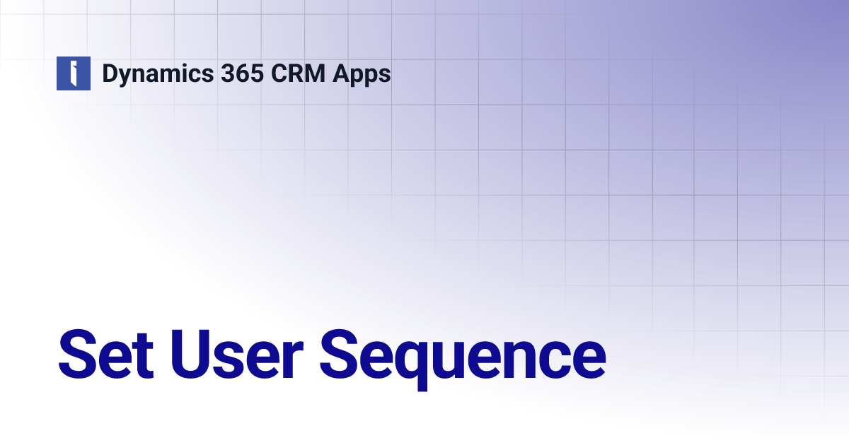 Set User Sequence | Dynamics 365 CRM Apps