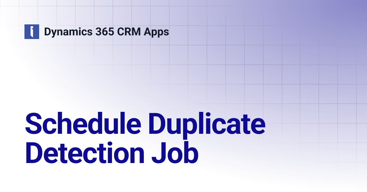 Schedule Duplicate Detection Job | Dynamics 365 CRM Apps
