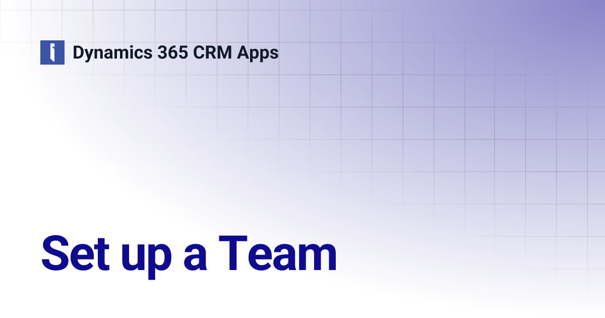 Set up a Team | Dynamics 365 CRM Apps