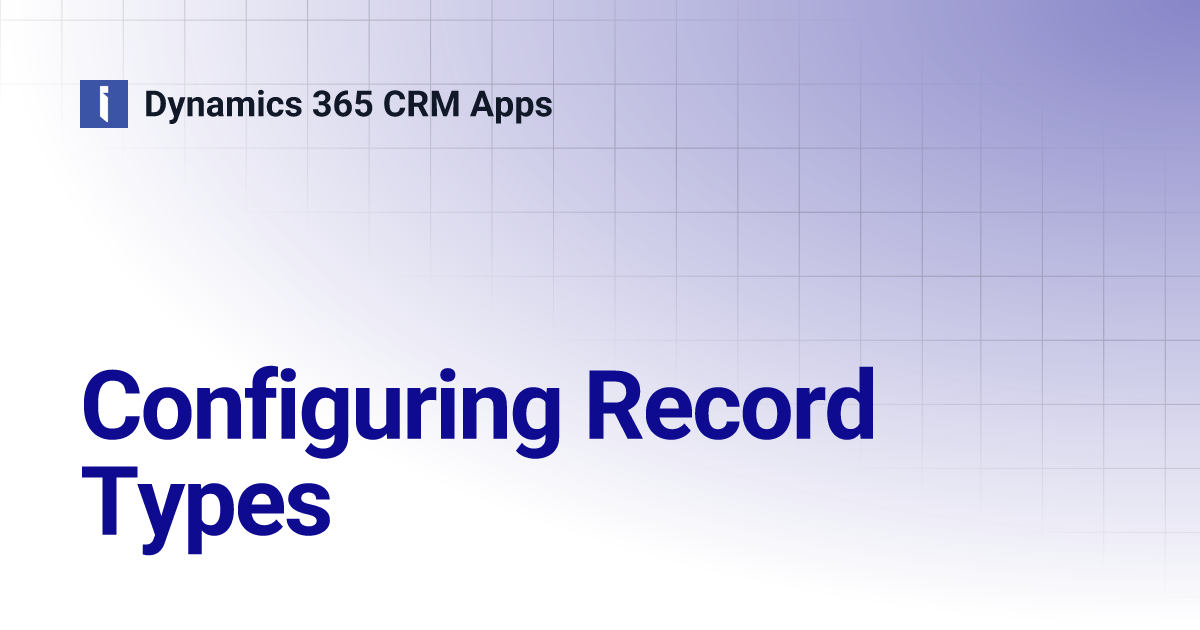 Configuring Record Types | Dynamics 365 CRM Apps