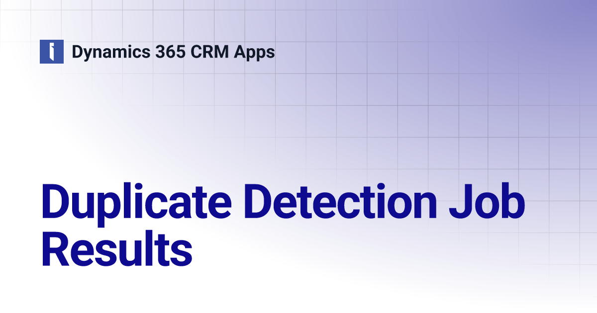 Duplicate Detection Job Results | Dynamics 365 CRM Apps