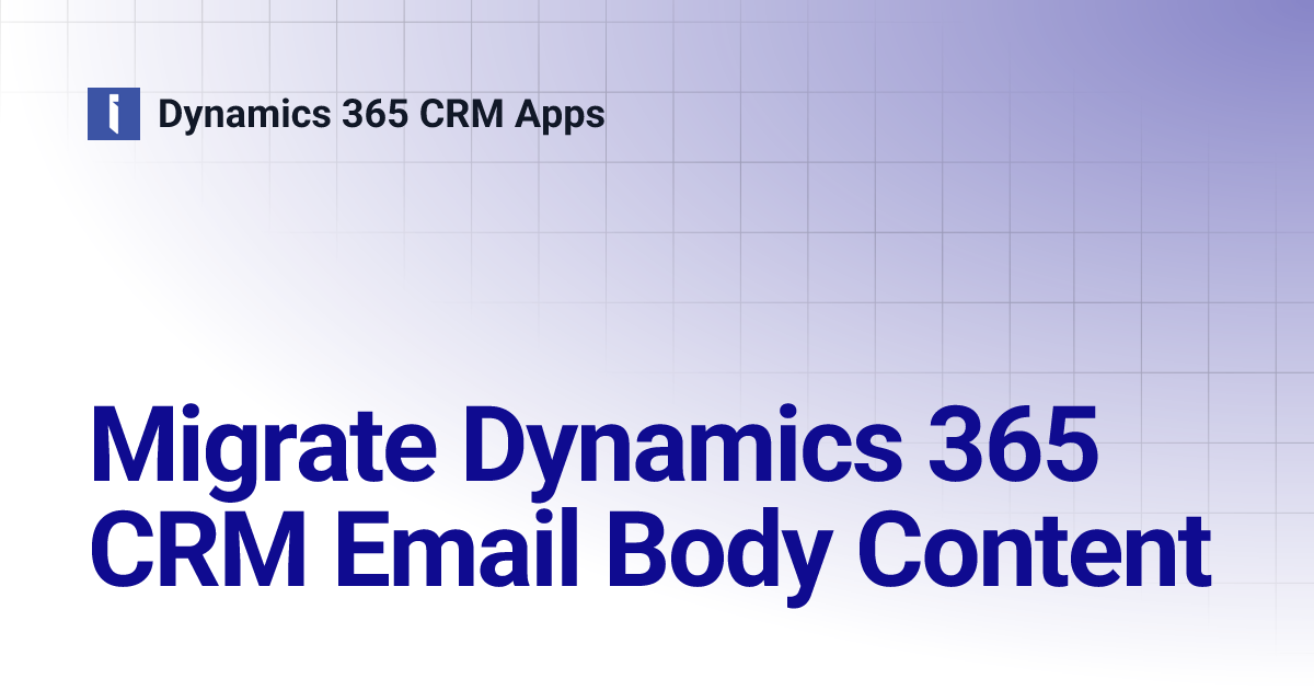 Migrate Dynamics 365 CRM Email Body Content | Dynamics 365 CRM Apps