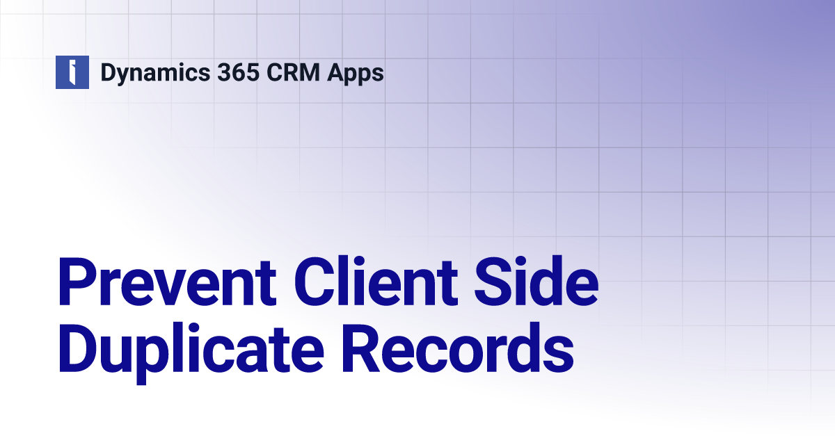 Prevent Client Side Duplicate Records | Dynamics 365 CRM Apps Prevent Client Side Duplicate Records | Dynamics 365 CRM Apps