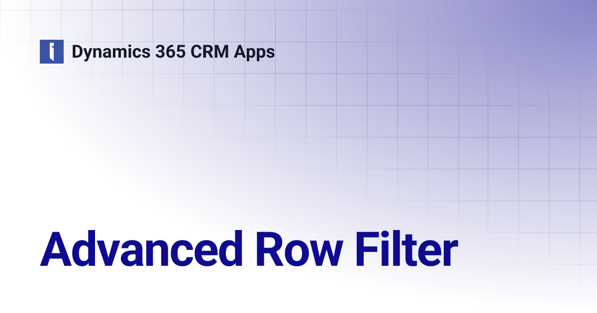 Advanced Row Filter | Dynamics 365 CRM Apps