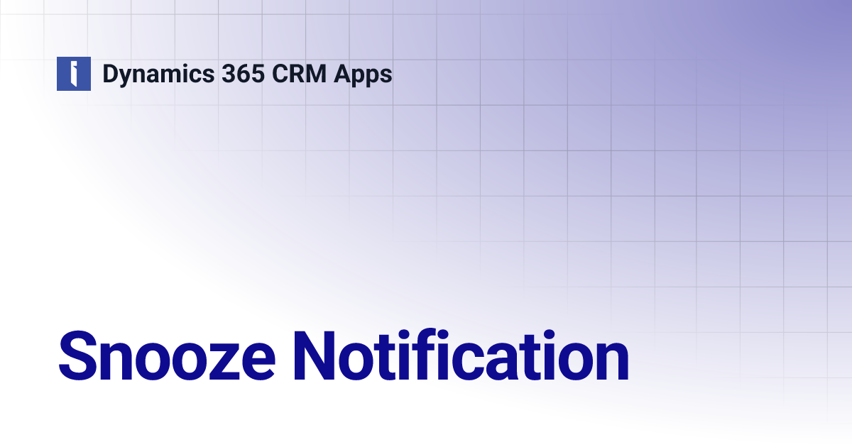 Snooze Notification | Dynamics 365 CRM Apps