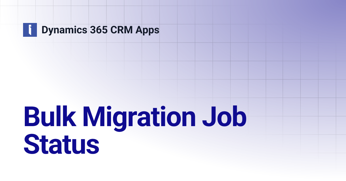 Bulk Migration Job Status | Dynamics 365 CRM Apps