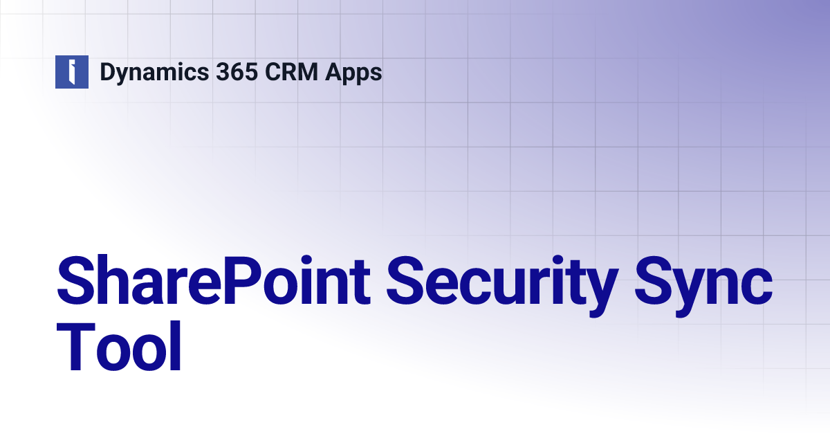 SharePoint Security Sync Tool | Dynamics 365 CRM Apps