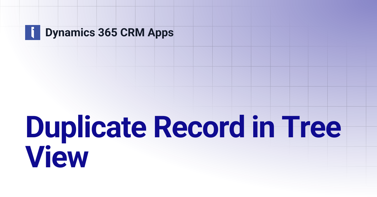 Duplicate Record in Tree View | Dynamics 365 CRM Apps