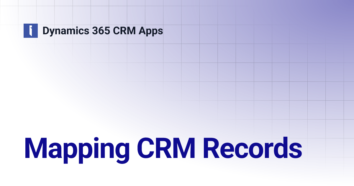 Mapping CRM Records | Dynamics 365 CRM Apps