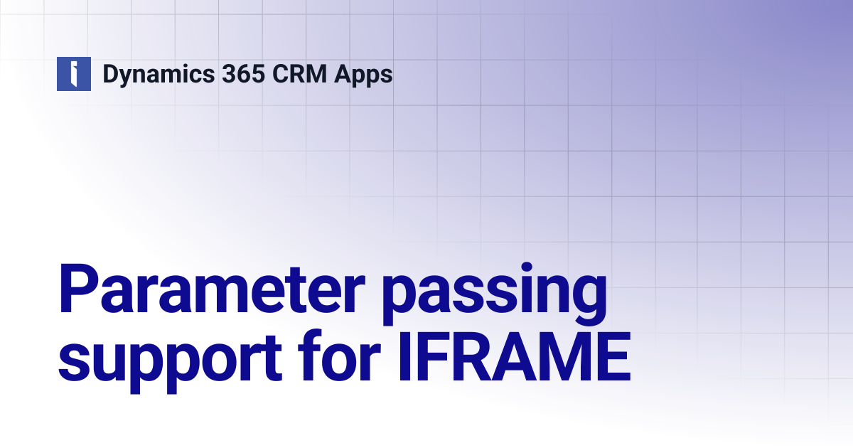 Parameter passing support for IFRAME | Dynamics 365 CRM Apps