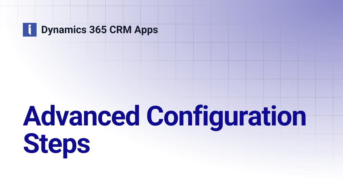 Advanced Configuration Steps | Dynamics 365 CRM Apps