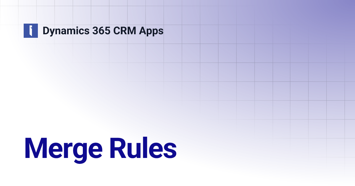 Merge Rules | Dynamics 365 CRM Apps