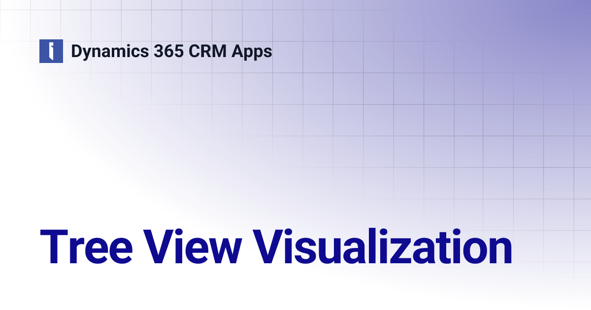 Tree View Visualization | Dynamics 365 CRM Apps