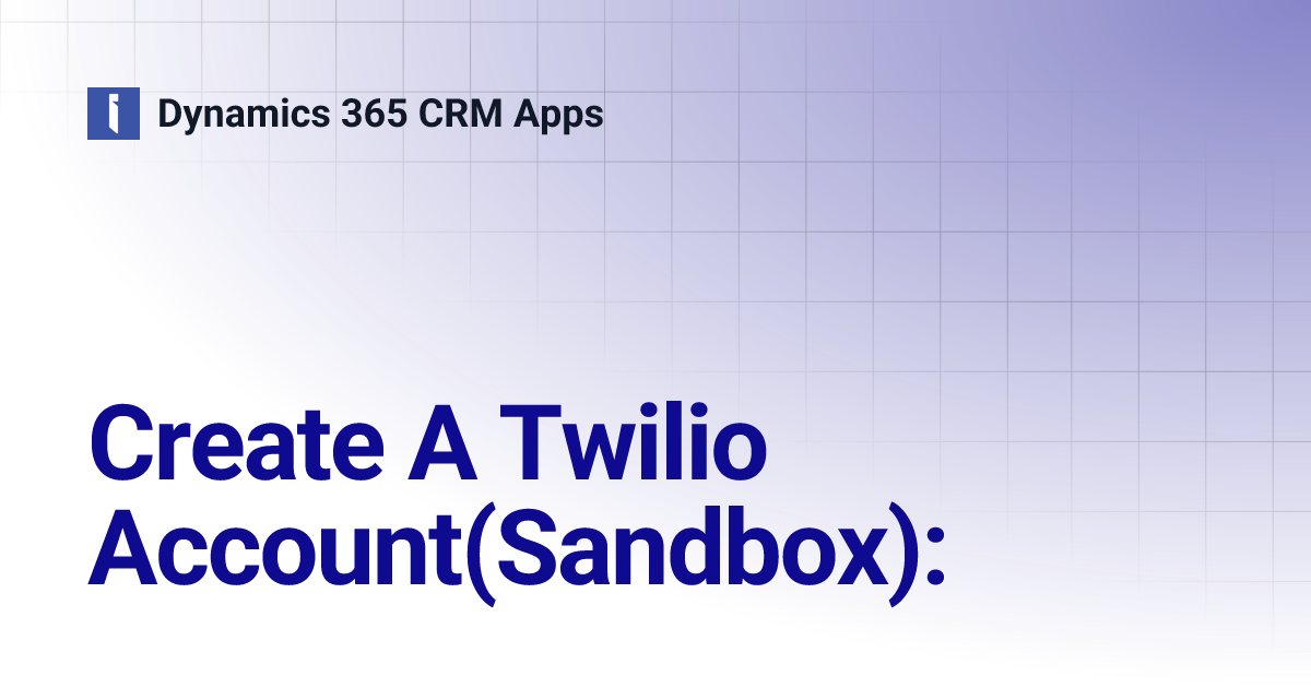 Create A Twilio Account(Sandbox): | Dynamics 365 CRM Apps