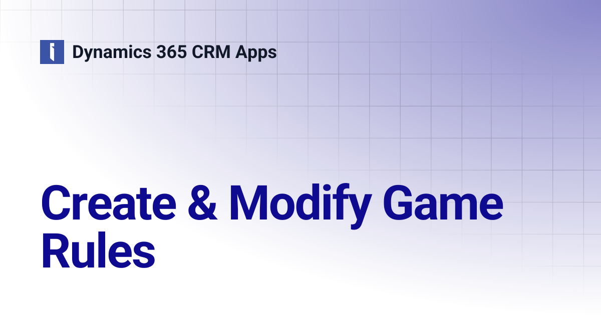 Create & Modify Game Rules | Dynamics 365 CRM Apps