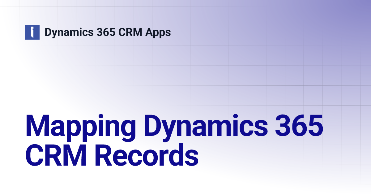 Mapping Dynamics 365 CRM Records | Dynamics 365 CRM Apps