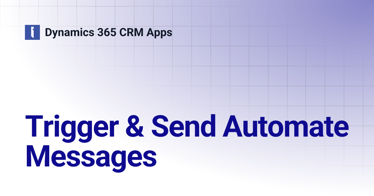 Trigger & Send Automate Messages | Dynamics 365 CRM Apps
