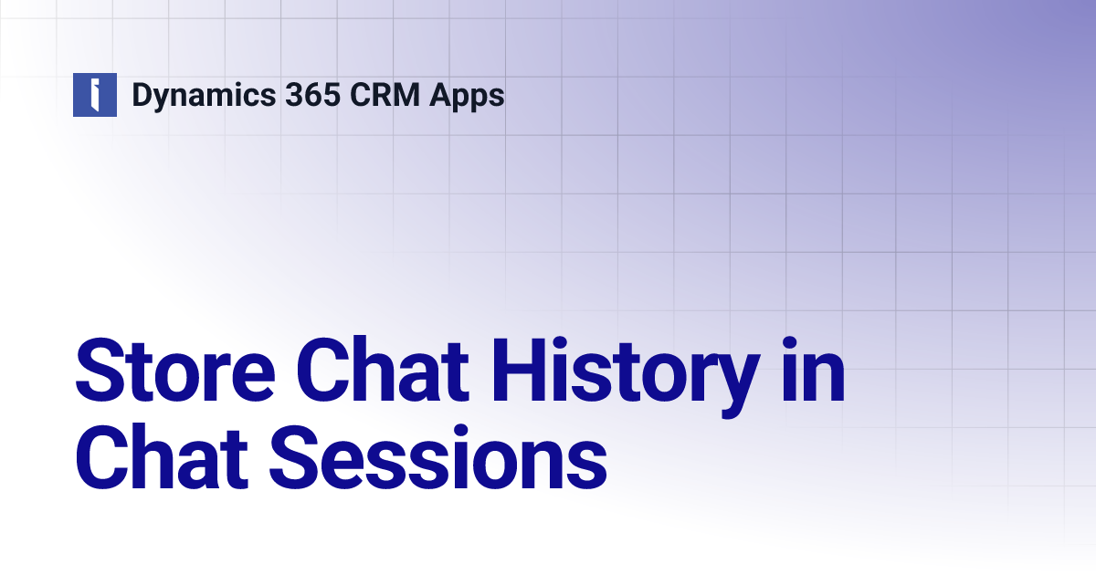 Store Chat History in Chat Sessions | Dynamics 365 CRM Apps