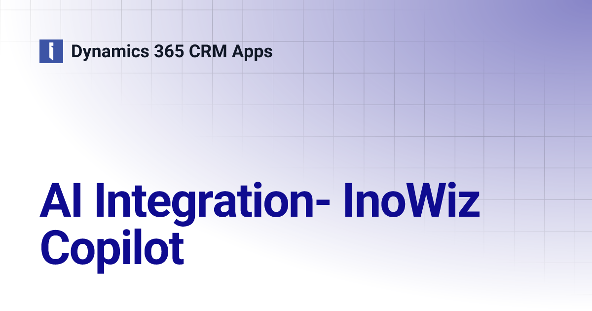 AI Integration- InoWiz Copilot | Dynamics 365 CRM Apps