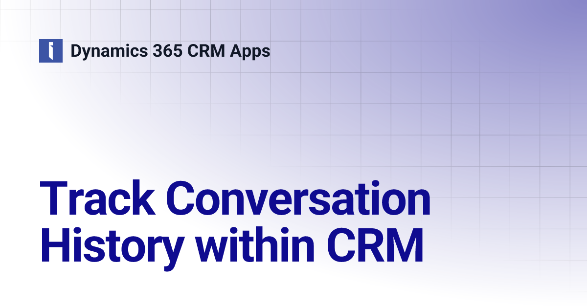 Track Conversation History within CRM | Dynamics 365 CRM Apps