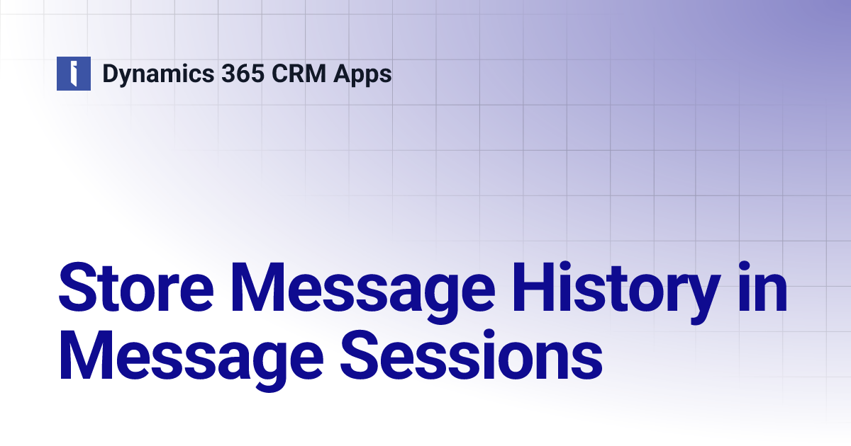 Store Message History in Message Sessions | Dynamics 365 CRM Apps