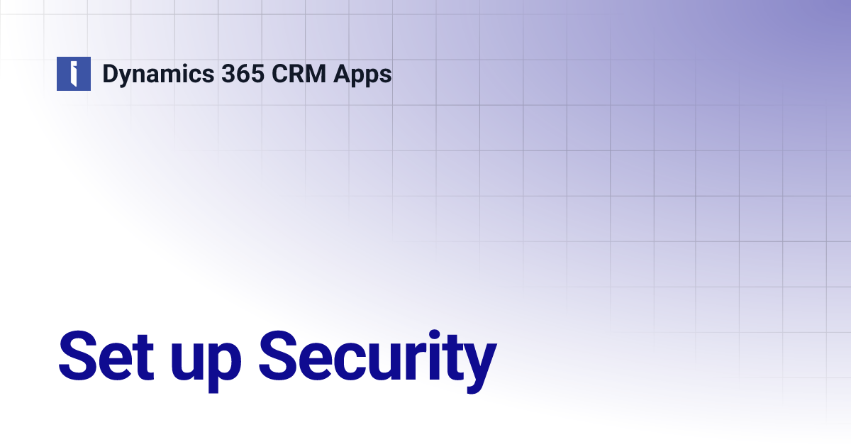 Set up Security | Dynamics 365 CRM Apps