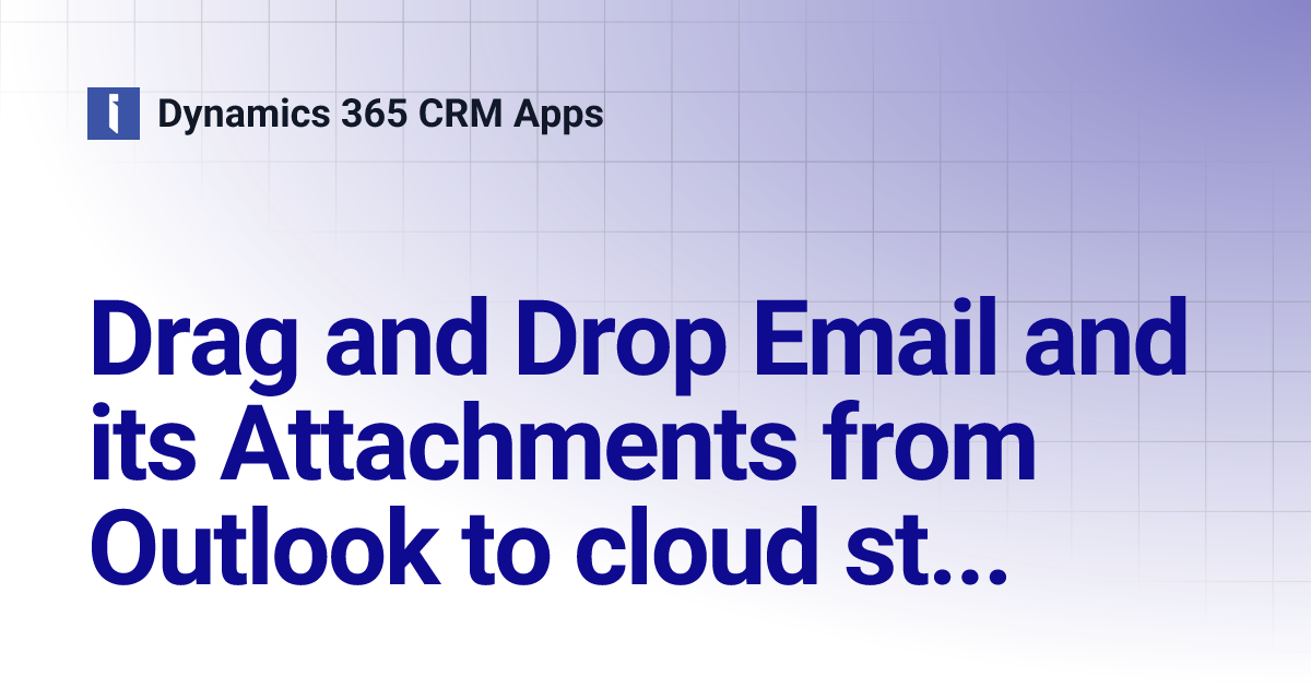 Drag and Drop Email and its Attachments from Outlook to cloud storage with Dynamics 365 ...