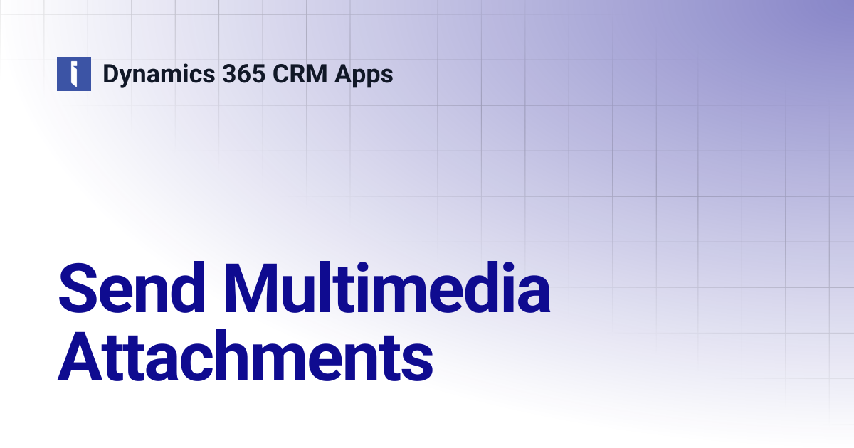 Send Multimedia Attachments | Dynamics 365 CRM Apps
