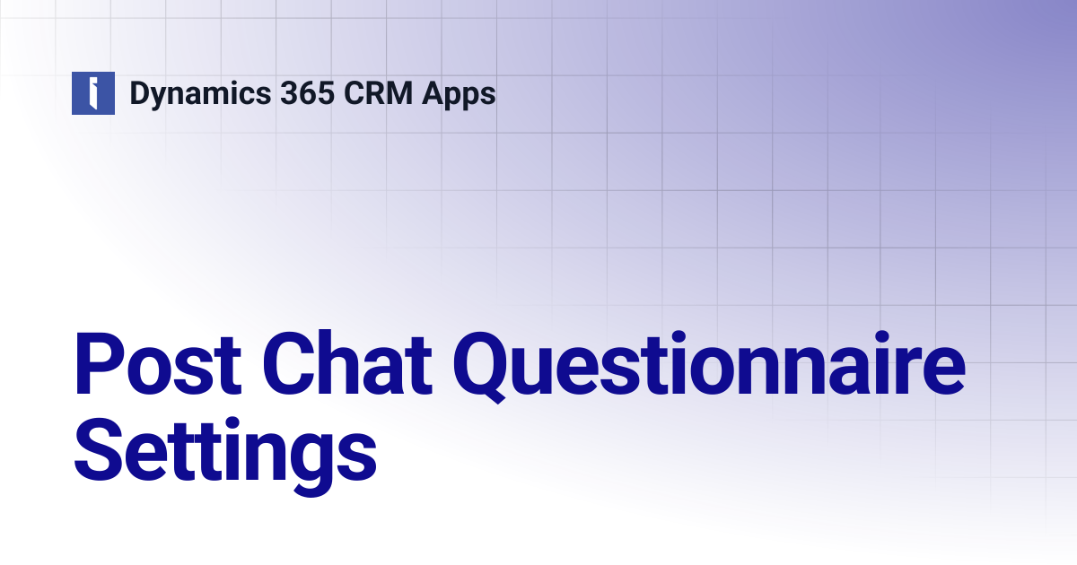 Post Chat Questionnaire Settings | Dynamics 365 CRM Apps