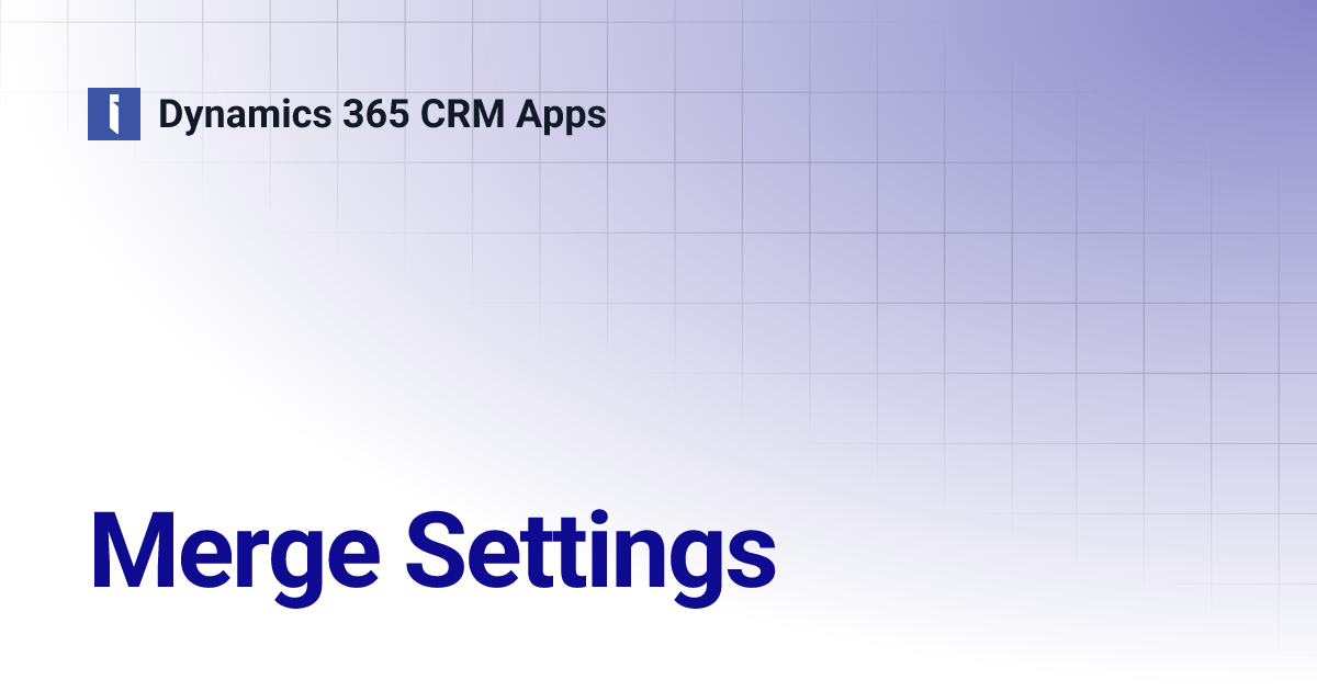 Merge Settings | Dynamics 365 CRM Apps