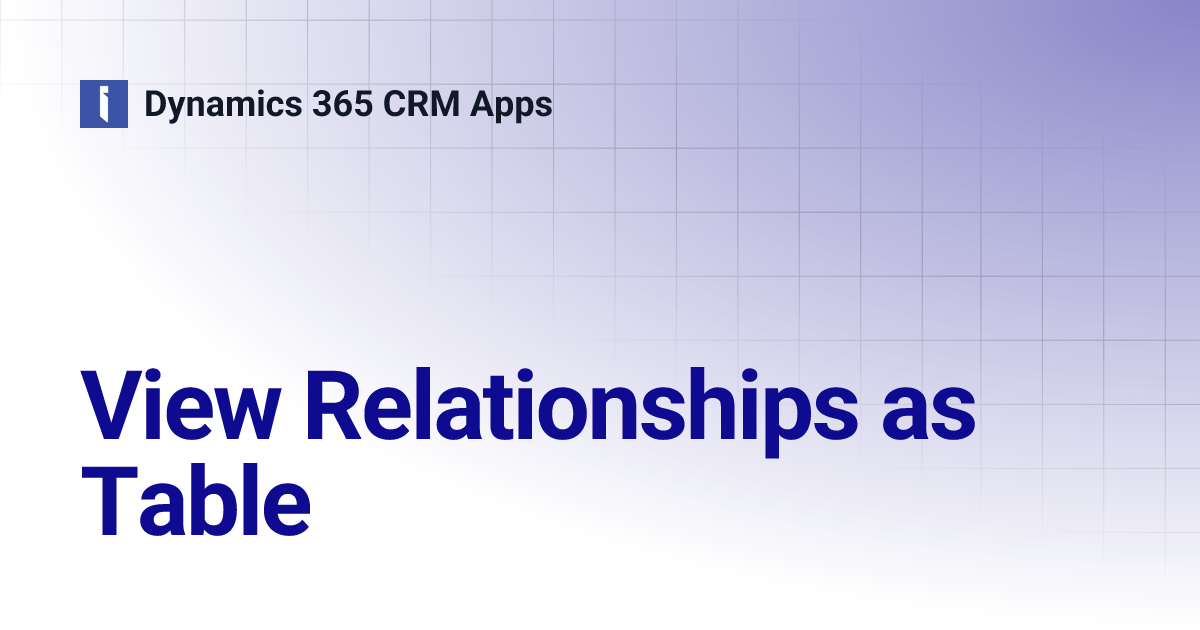 View Relationships as Table | Dynamics 365 CRM Apps