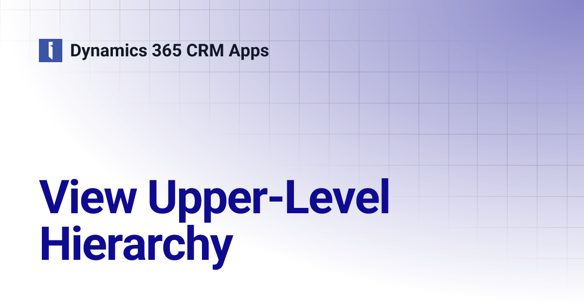 View Upper-Level Hierarchy | Dynamics 365 CRM Apps