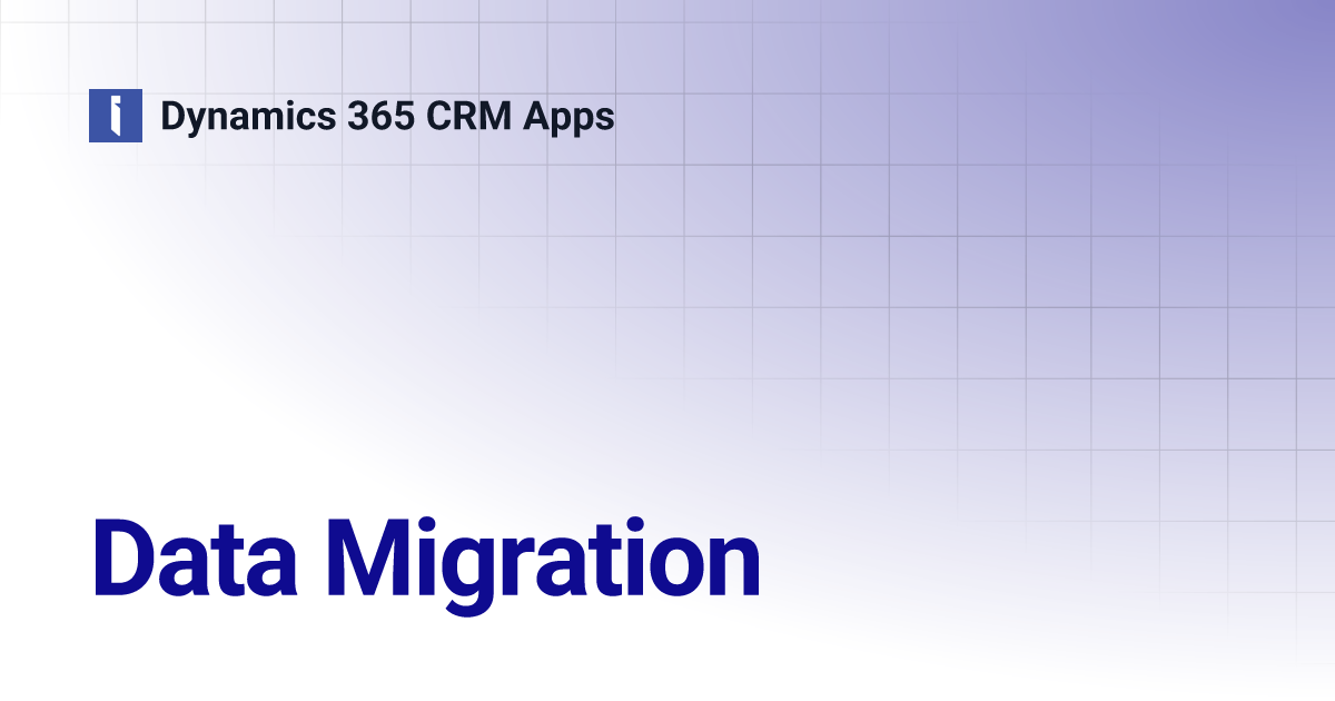 Data Migration | Dynamics 365 CRM Apps