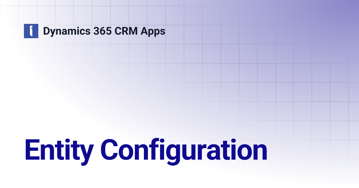 Entity Configuration | Dynamics 365 CRM Apps