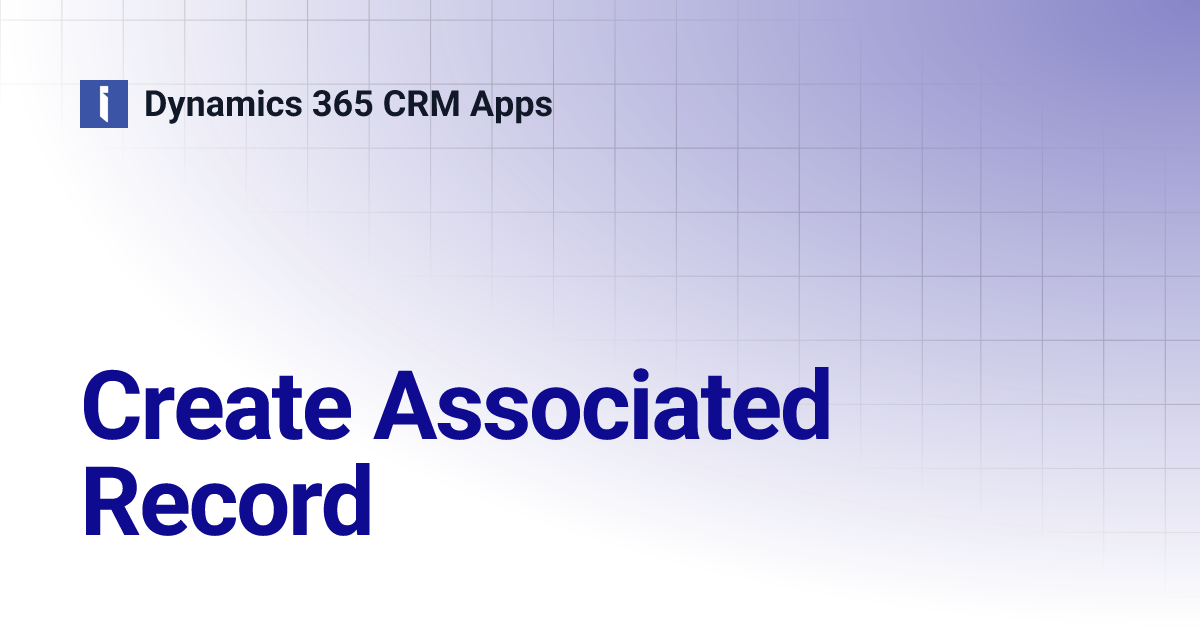 Create Associated Record | Dynamics 365 CRM Apps