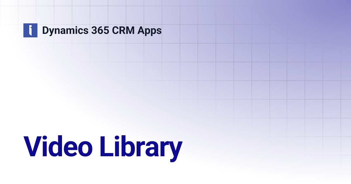 Video Library | Dynamics 365 CRM Apps